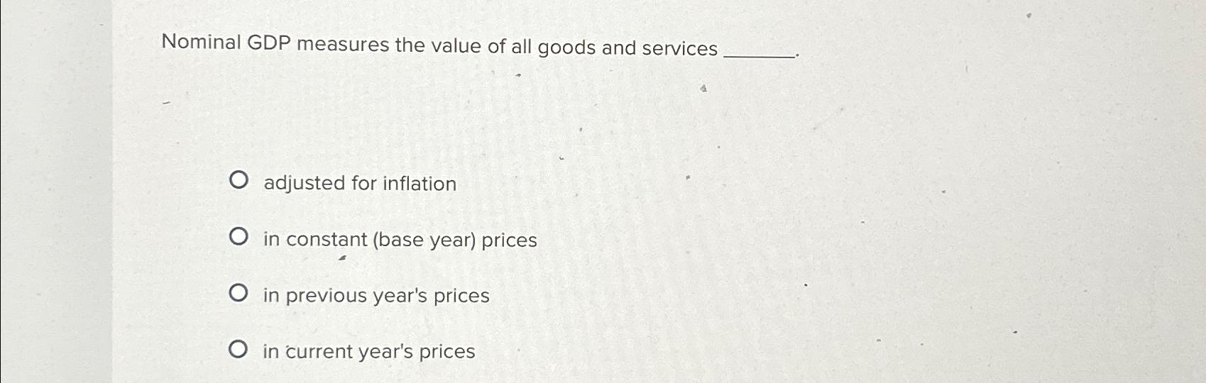 Solved Nominal GDP measures the value of all goods and | Chegg.com