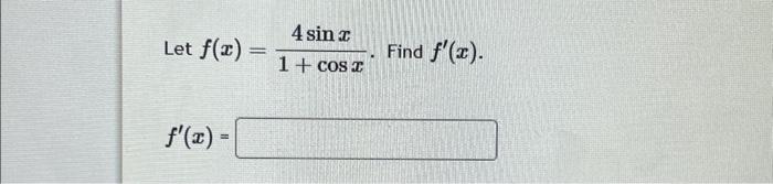 Solved Let f(x) = ƒ'(x) = 4 sin T 1 + cos T Find f'(x). | Chegg.com