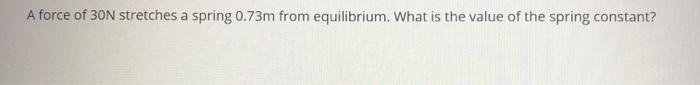 Solved A force of 30N stretches a spring 0.73m from | Chegg.com