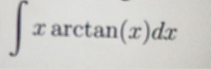 Solved ∫xarctan(x)dx | Chegg.com