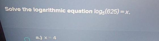 Solved Solve the logarithmic equation log5(625)=xa.) x=4 | Chegg.com