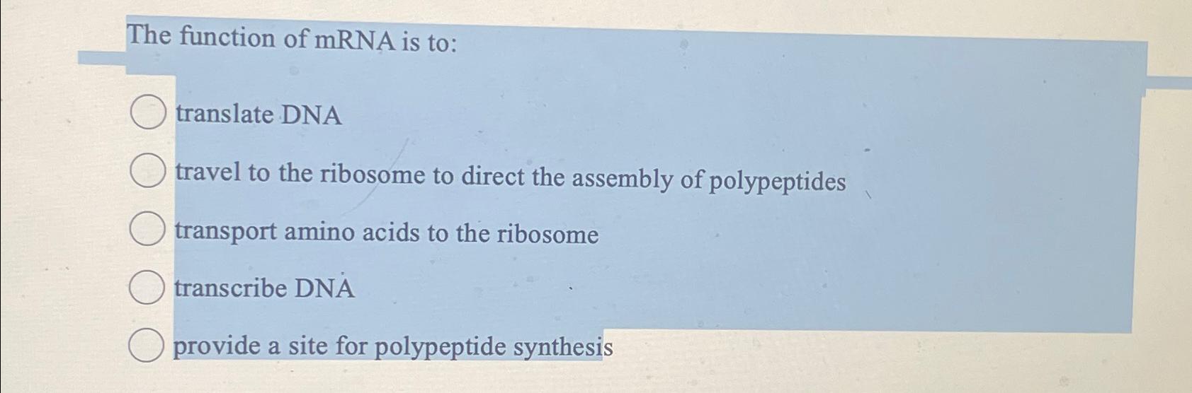 Solved The function of mRNA is to:translate DNAtravel to the | Chegg.com