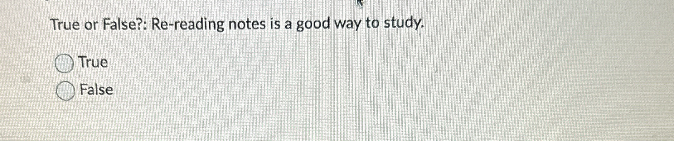 Solved True or False?: Re-reading notes is a good way to | Chegg.com