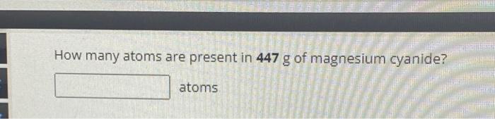 Solved How many atoms are present in 447 g of magnesium | Chegg.com