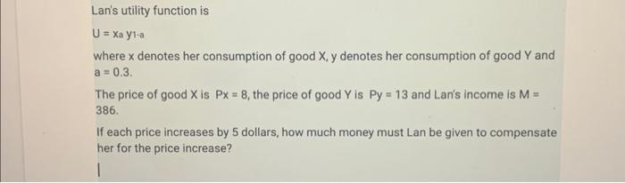 Solved Lan's utility function is U=xay1−a Where x denotes | Chegg.com