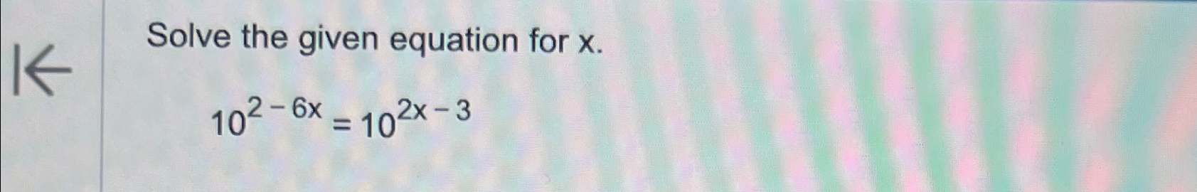 Solved Solve the given equation for x.102-6x=102x-3 | Chegg.com