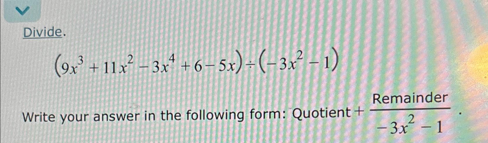 Solved Divide.(9x3+11x2-3x4+6-5x)÷(-3x2-1)Write your answer | Chegg.com