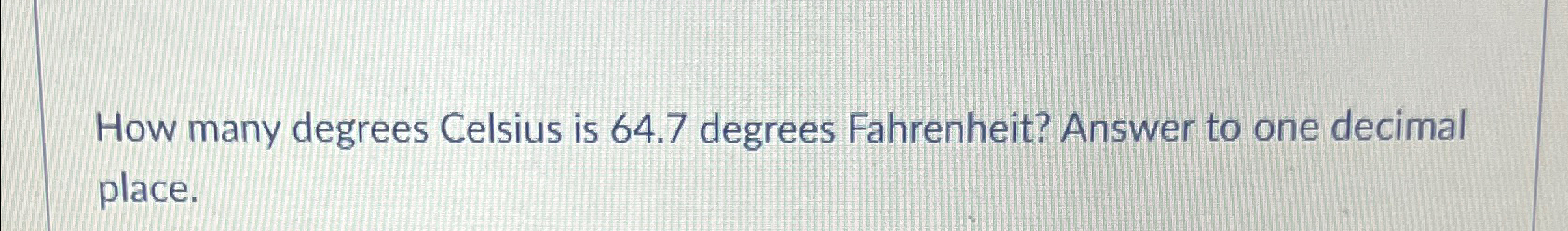 Solved How many degrees Celsius is 64.7 ﻿degrees Fahrenheit? | Chegg.com