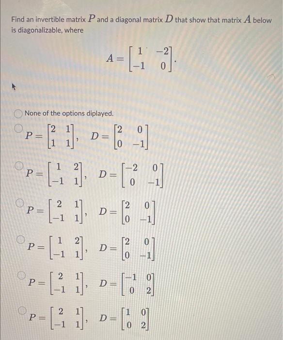 Solved Find an invertible matrix P and a diagonal matrix D | Chegg.com