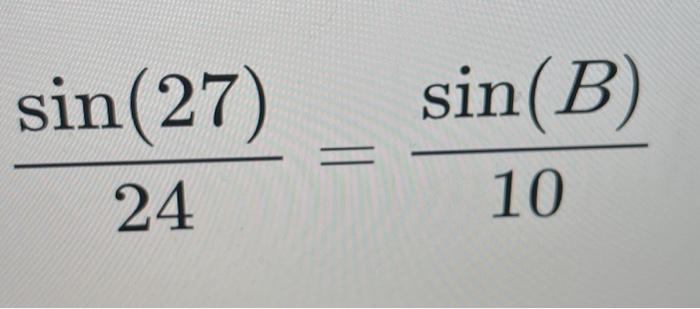 Solved 24sin(27)=10sin(B) | Chegg.com
