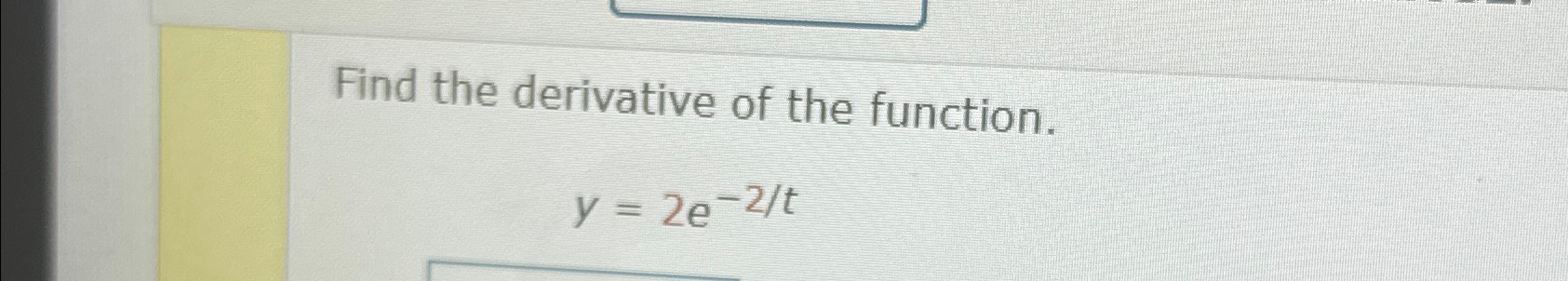 Solved Find the derivative of the function.y=2e-2t | Chegg.com