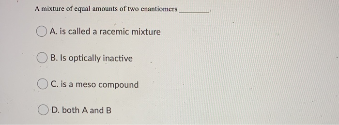 Solved A mixture of equal amounts of two enantiomers A. is | Chegg.com