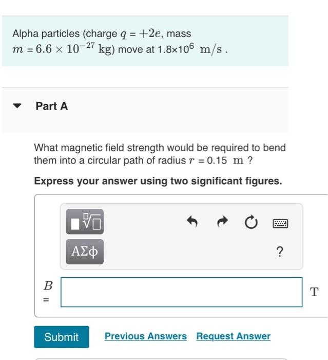 Solved Alpha particles (charge q=+2e, mass m=6.6×10−27 kg ) | Chegg.com