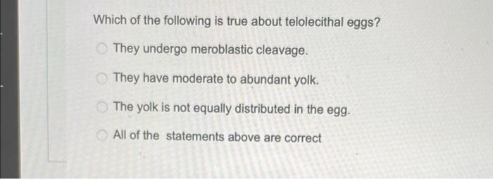 Solved Which of the following is true about telolecithal | Chegg.com