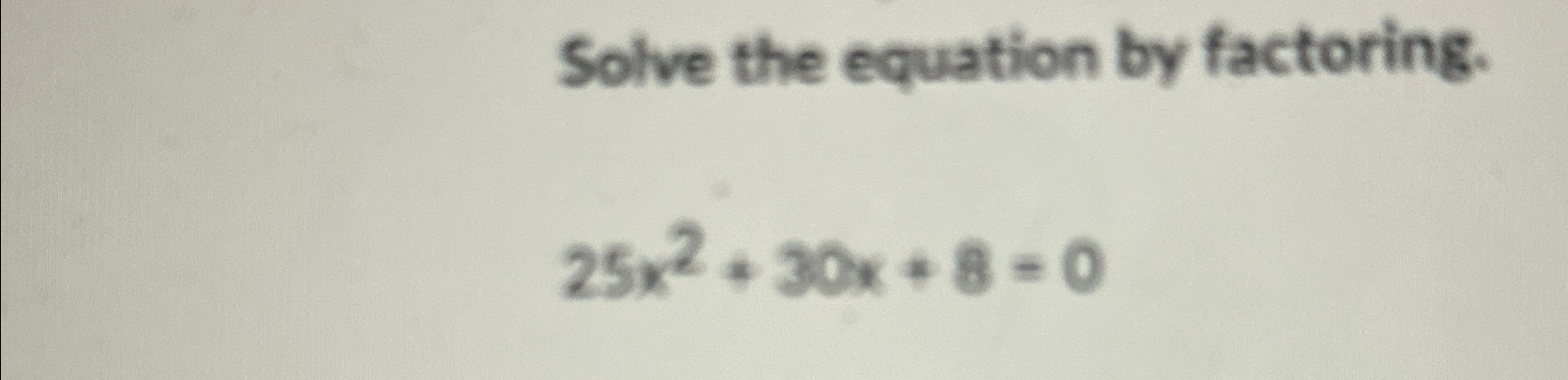 Solved Solve the equation by factoring.25x2+30x+8=0 | Chegg.com