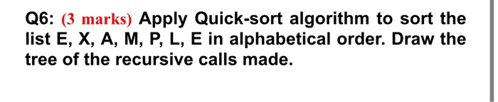 Solved Q6: (3 marks) Apply Quick-sort algorithm to sort the | Chegg.com