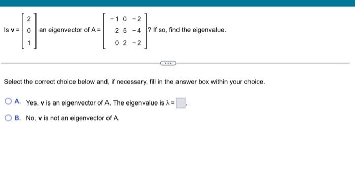 Solved Is v=⎣⎡201⎦⎤ an eigenvector of A=⎣⎡−120052−2−4−2⎦⎤ ? | Chegg.com