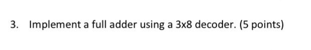 Solved 3. Implement a full adder using a 3x8 decoder. (5 | Chegg.com