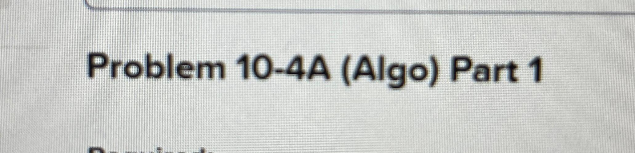 Solved Problem 10-4A (Algo) ﻿Part 1 | Chegg.com