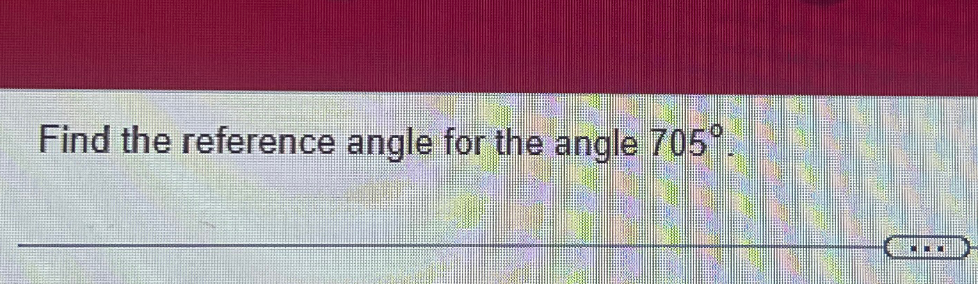 Solved Find the reference angle for the angle 705°. | Chegg.com