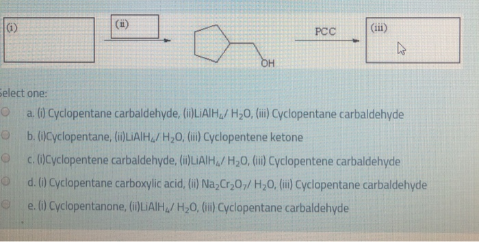 Solved (iii) Select one: o a. (i) Cyclopentane carbaldehyde, | Chegg.com