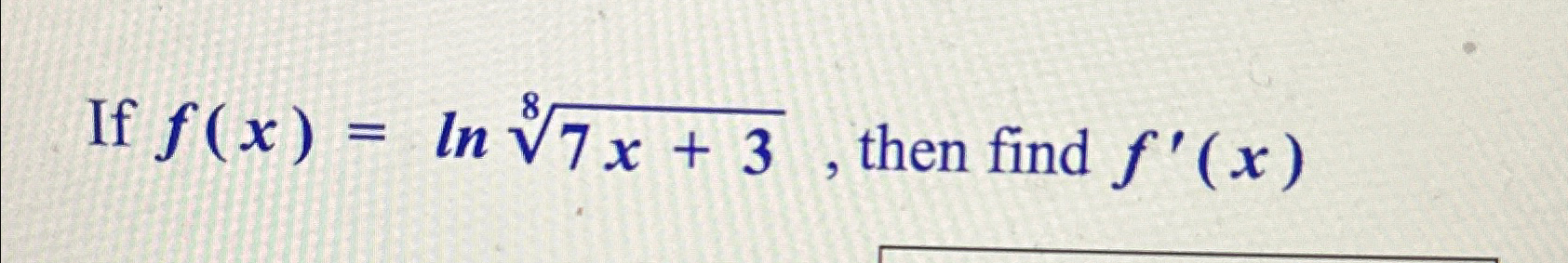 Solved If f(x)=ln7x+38, ﻿then find f'(x) | Chegg.com