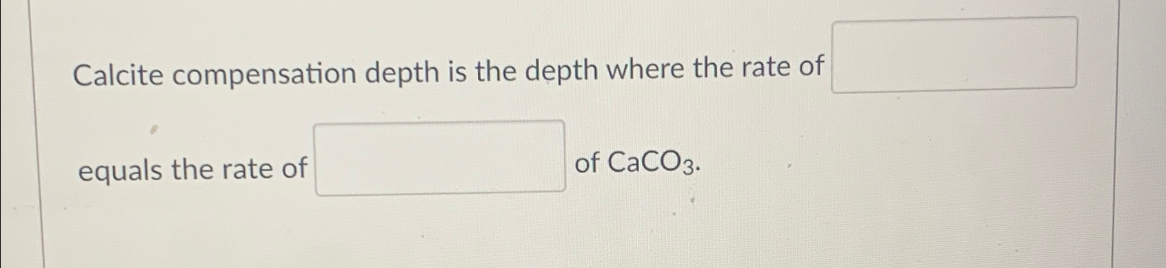 Solved Calcite compensation depth is the depth where the | Chegg.com