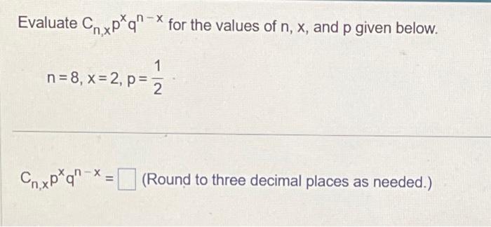 Solved Evaluate Cn,xpxqn−x for the values of n,x, and p | Chegg.com