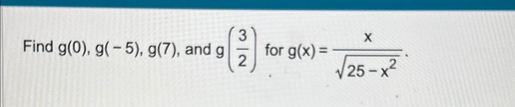 Solved Find g(0),g(-5),g(7), ﻿and g(32) ﻿for g(x)=x25-x22 | Chegg.com