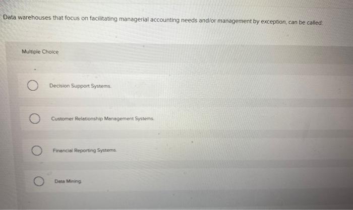 Solved Data warehouses that focus on facilitating managerial | Chegg.com
