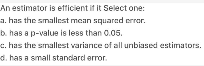 Solved An estimator is efficient if it Select one: a. has | Chegg.com
