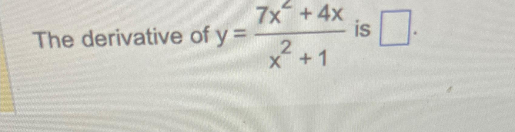Solved The derivative of y=7x2+4xx2+1 ﻿is | Chegg.com