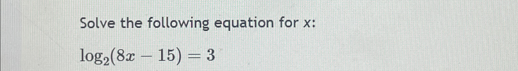 Solved Solve the following equation for x ﻿:log2(8x-15)=3 | Chegg.com