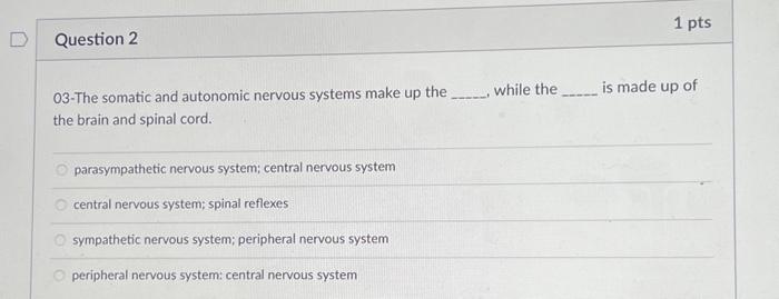 Solved 03-The somatic and autonomic nervous systems make up | Chegg.com