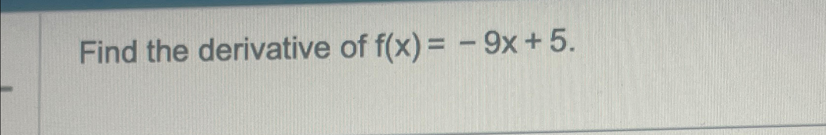 Solved Find the derivative of f(x)=-9x+5 | Chegg.com