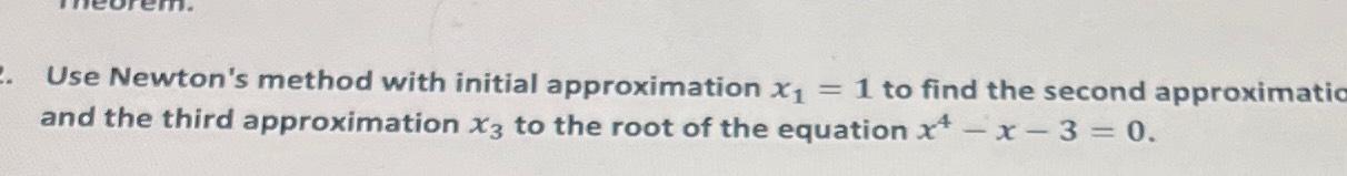 Solved Use Newton's method with initial approximation x1=1 | Chegg.com