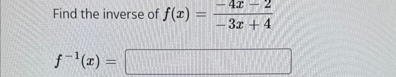 Solved Find the inverse of f(x)=-4x-2-3x+4f-1(x)= | Chegg.com