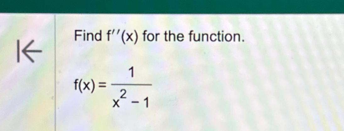 Solved Find f''(x) ﻿for the function.f(x)=1x2-1 | Chegg.com