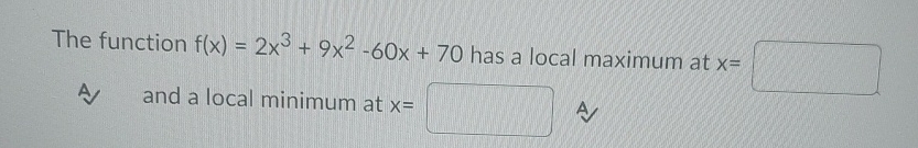 Solved The function f(x)=2x3+9x2-60x+70 ﻿has a local maximum | Chegg.com