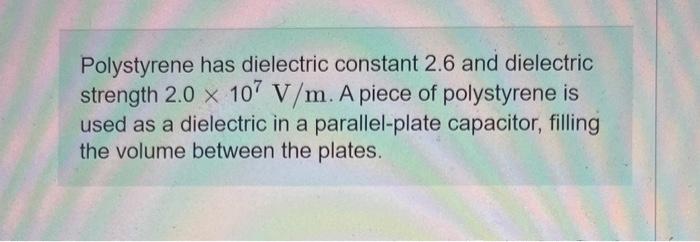 Solved Polystyrene has dielectric constant 2.6 and | Chegg.com