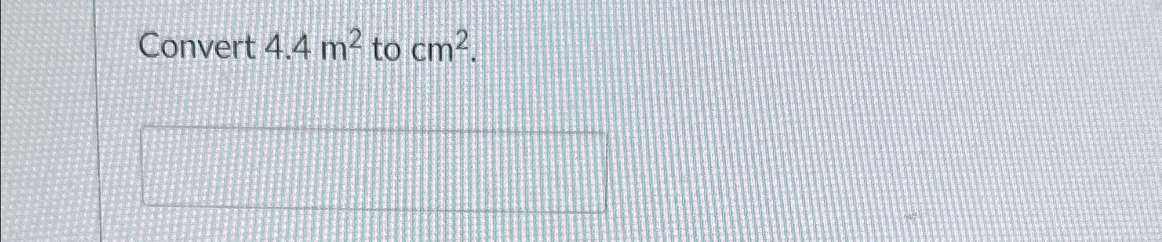 Solved Convert 4.4m2 ﻿to cm2. | Chegg.com