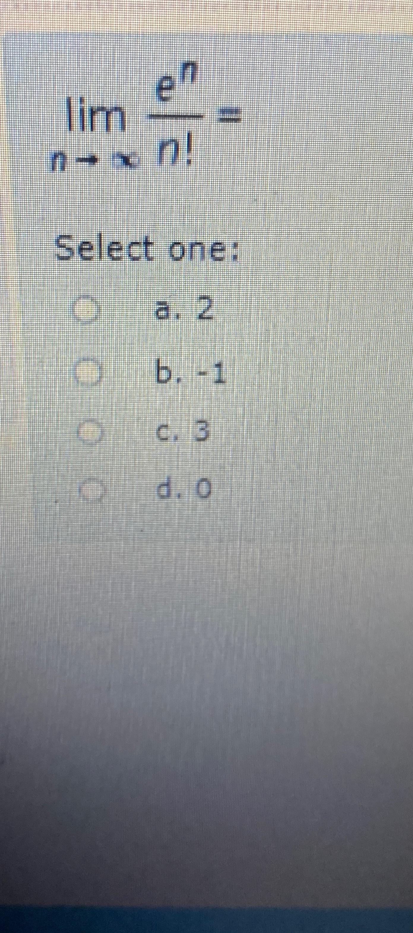 Solved limn→∞enn!=Select one:a. 2b. -1c. 3d. 0 | Chegg.com