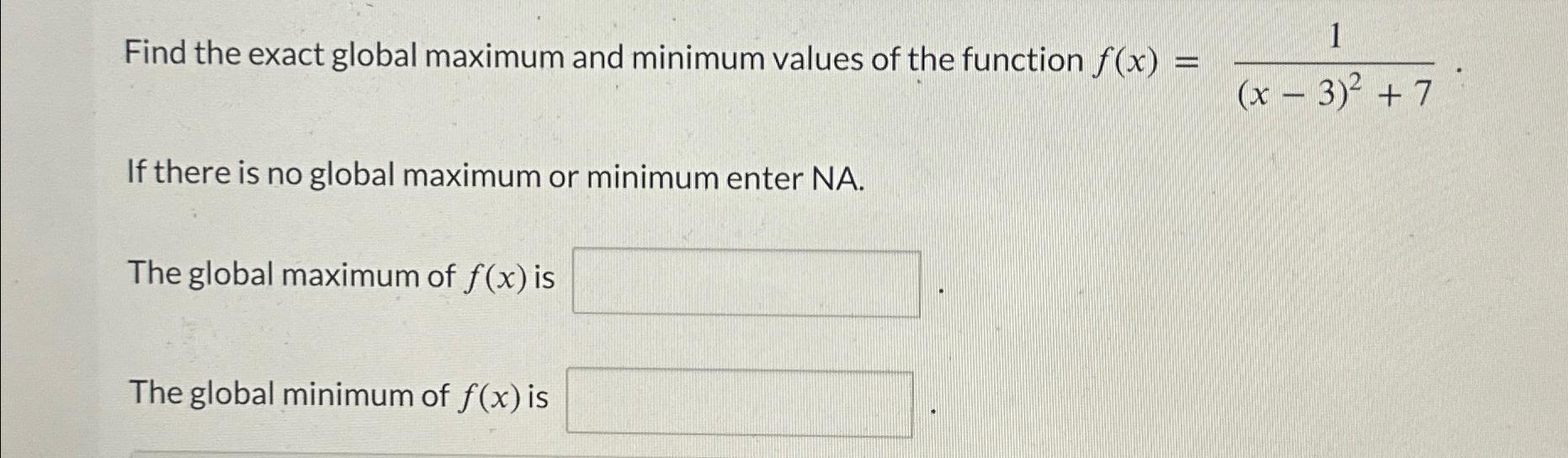 Solved Find the exact global maximum and minimum values of | Chegg.com