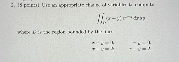 Solved 2. (8 points) Use an appropriate change of variables | Chegg.com