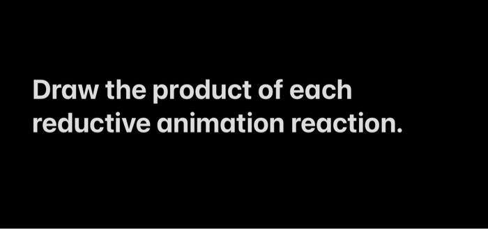Solved Draw the product of each reductive animation | Chegg.com