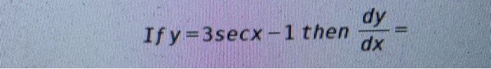 Solved dy If y=3secx-1 then dx | Chegg.com