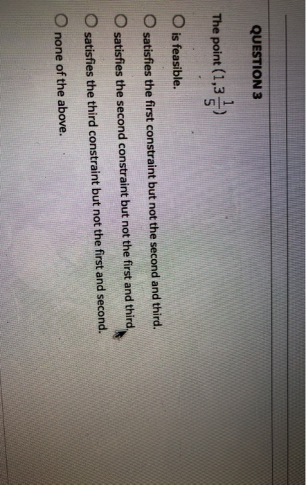 Solved QUESTION 3 The point (1,3) O is feasible. satisfies | Chegg.com Solved QUESTION 3 The point (1,3) O is feasible. satisfies | Chegg.com