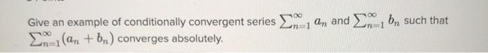 Solved Give an example of conditionally convergent series an | Chegg.com