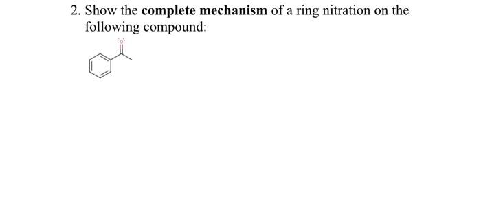Solved 2. Show the complete mechanism of a ring nitration on | Chegg.com
