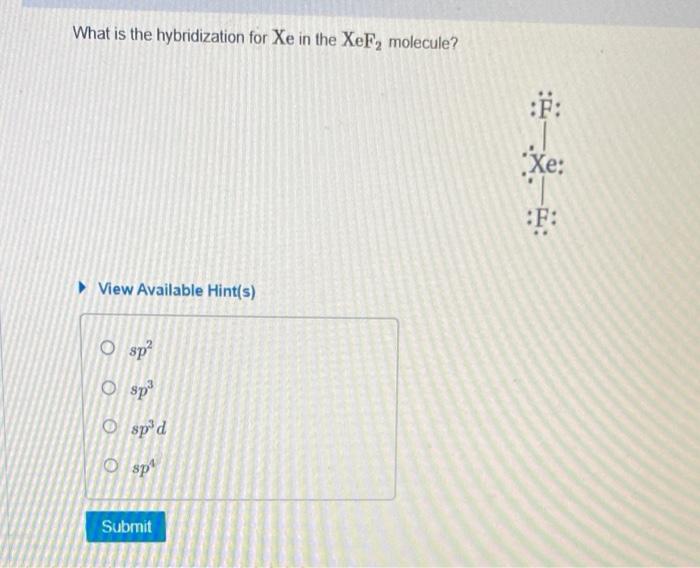 Solved What is the hybridization for Xe in the XeF, | Chegg.com